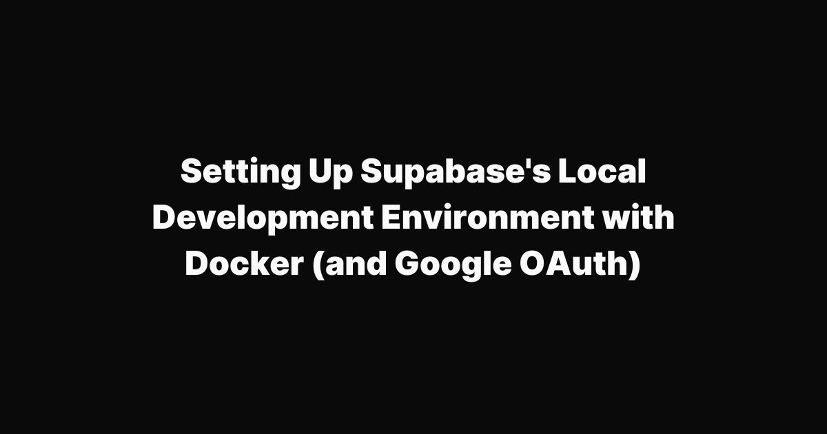 Setting Up Supabase's Local Development Environment with Docker (and Google OAuth) - Internet Drew